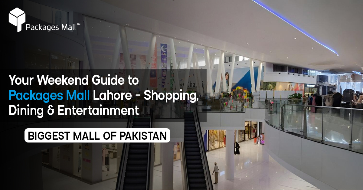 Your Weekend Guide to Packages Mall Lahore – Shopping, Dining ...